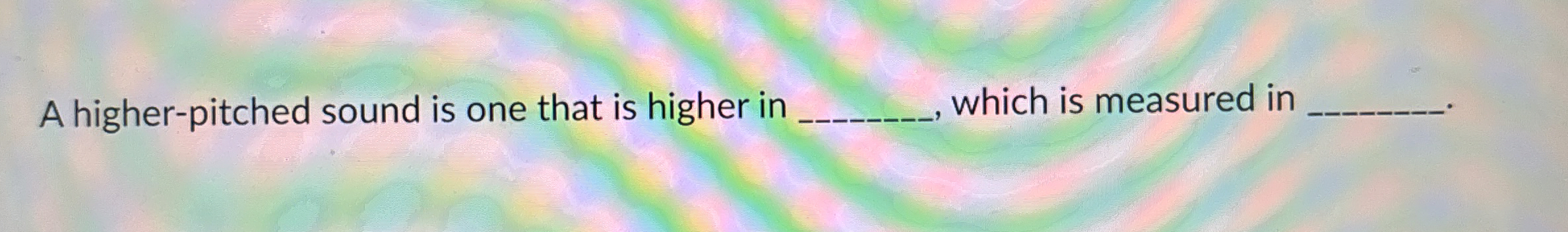Solved A higher-pitched sound is one that is higher inwhich | Chegg.com