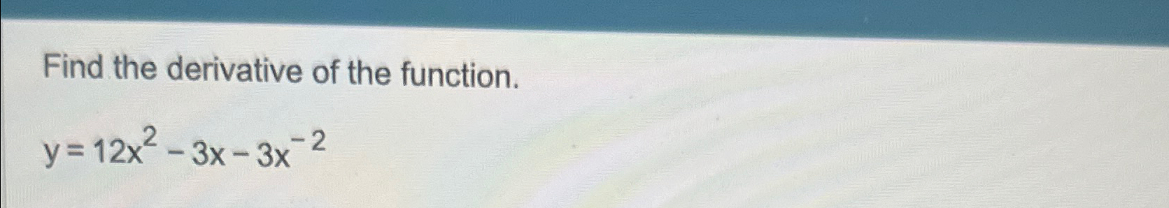 Solved Find the derivative of the function.y=12x2-3x-3x-2 | Chegg.com