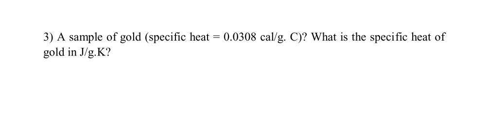Solved 3) A sample of gold (specific heat = 0.0308 cal/g. | Chegg.com