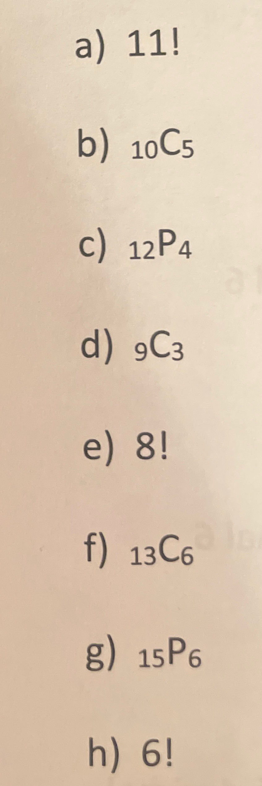 Solved a) 11 !b) ?10C5c) ?12P4d) ?9C3e) 8 !f) ?13C6g) ?15P6h | Chegg.com