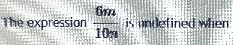 Solved The expression 6m10n ﻿is undefined when | Chegg.com