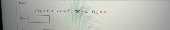 Solved Find f. f′′(x)=10+6x+36x2,f(0)=3,f(1)=17 | Chegg.com