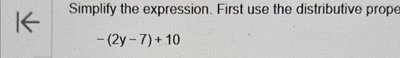 Solved Simplify the expression-(2y-7)+10 | Chegg.com