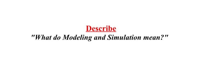 Solved Describe "What do Modeling and Simulation mean?" | Chegg.com