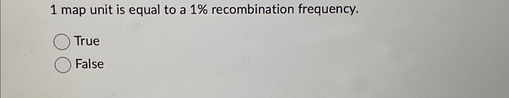 Solved 1 ﻿map unit is equal to a 1% ﻿recombination | Chegg.com