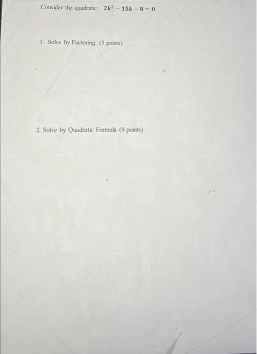 Solved Consider the quadratic: 2k² - 15k - 8 = 0 1. Solve by | Chegg.com