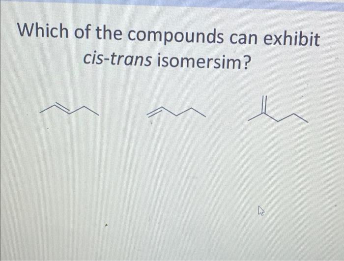 Solved Which of the compounds can exhibit cis-trans | Chegg.com