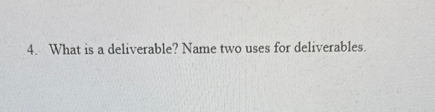 Solved What is a deliverable? Name two uses for | Chegg.com