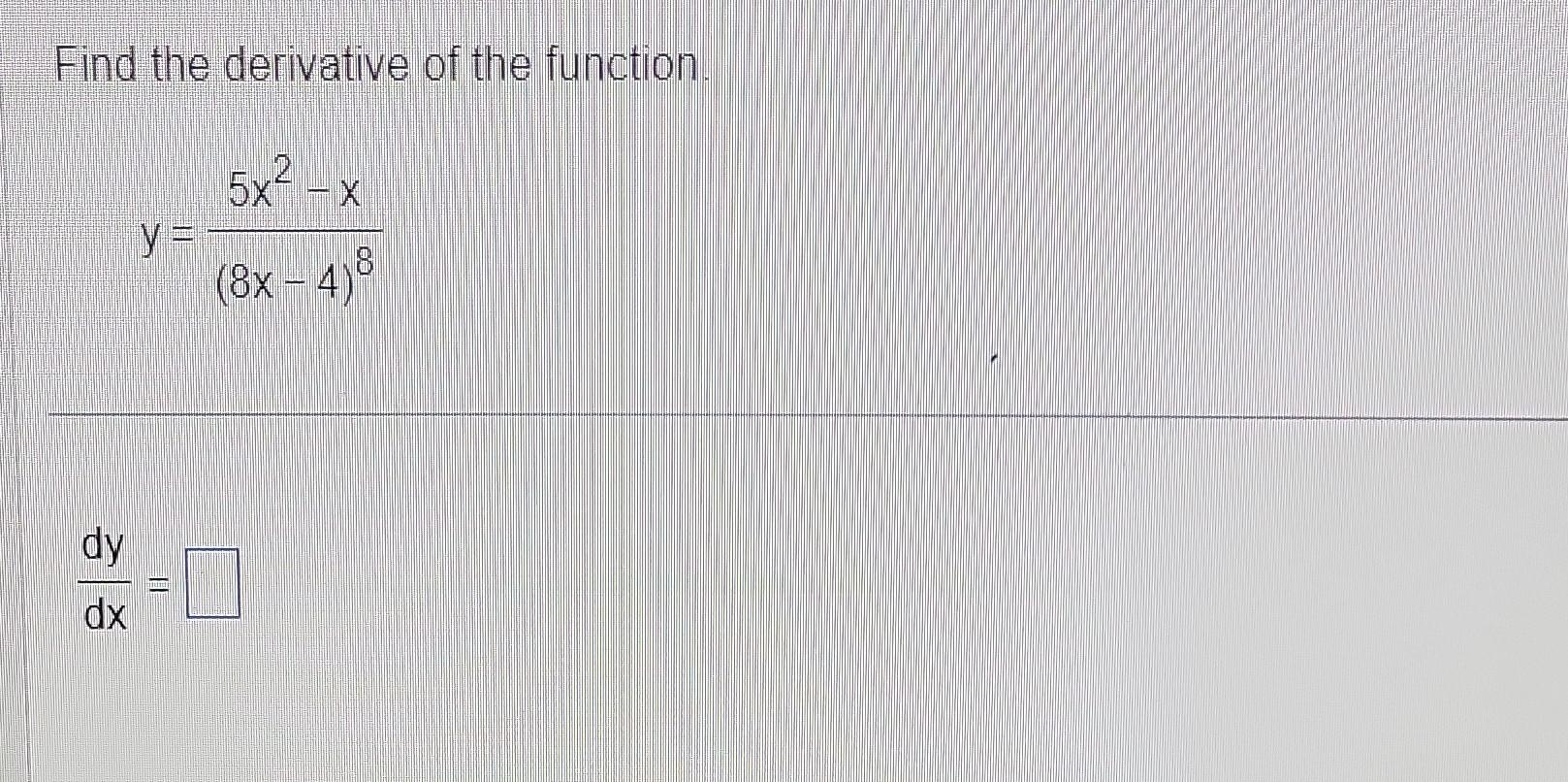 Solved Find the derivative of the function. y=(8x−4)85x2−x | Chegg.com