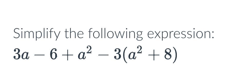 Solved Simplify the following expression:3a-6+a2-3(a2+8) | Chegg.com