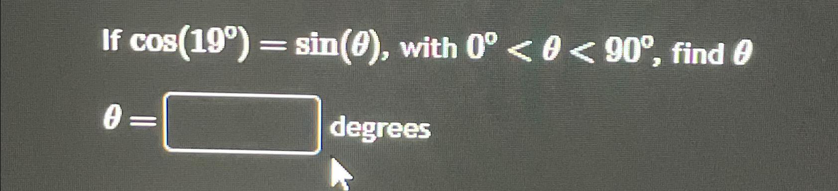 Solved If cos(19°)=sin(θ), ﻿with 0°