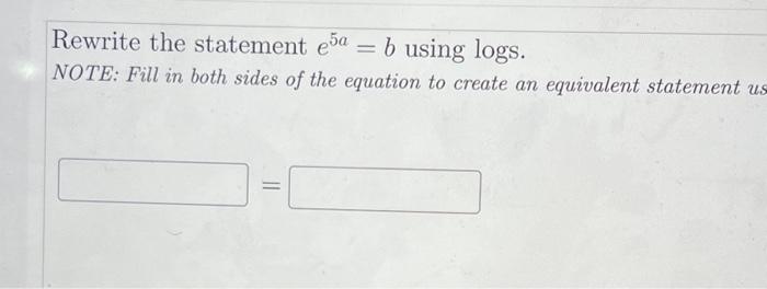 Solved Rewrite the statement e5a = b using logs. NOTE: Fill | Chegg.com