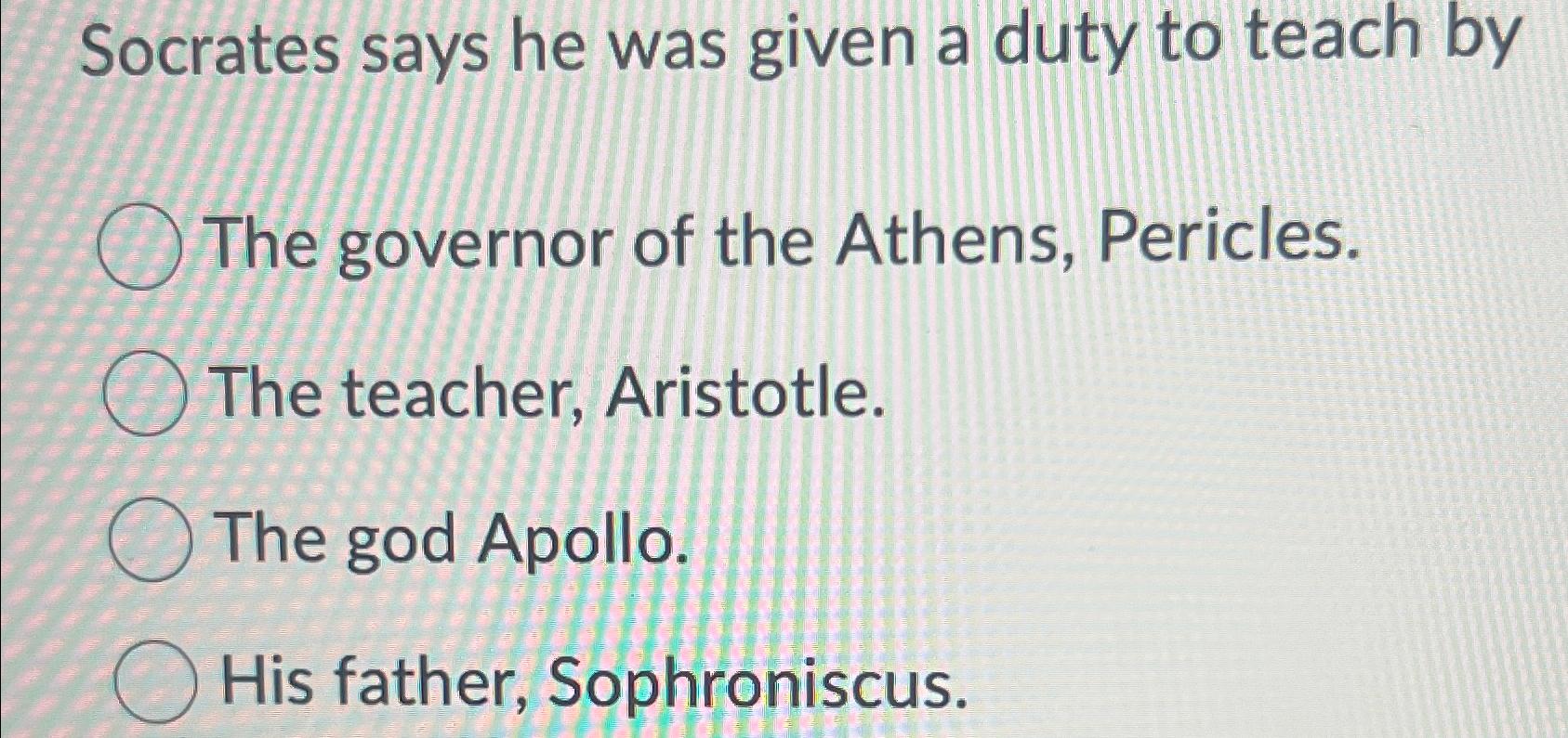 Solved Socrates says he was given a duty to teach byThe | Chegg.com