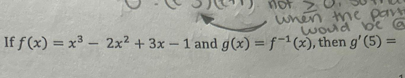 Solved If f(x)=x3-2x2+3x-1 ﻿and g(x)=f-1(x), ﻿then g'(5)= | Chegg.com