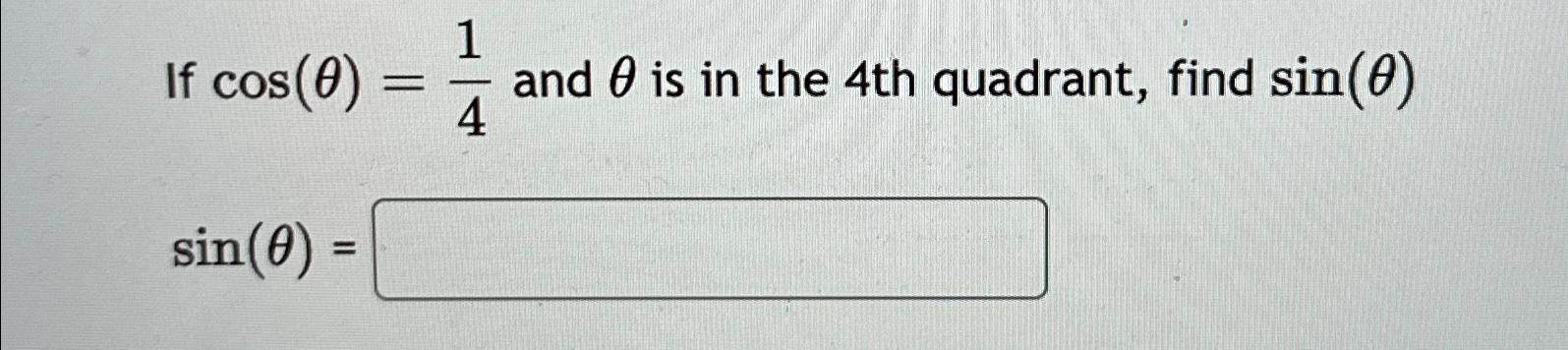 Solved If cos(θ)=14 ﻿and θ ﻿is in the 4 ﻿th quadrant, find | Chegg.com