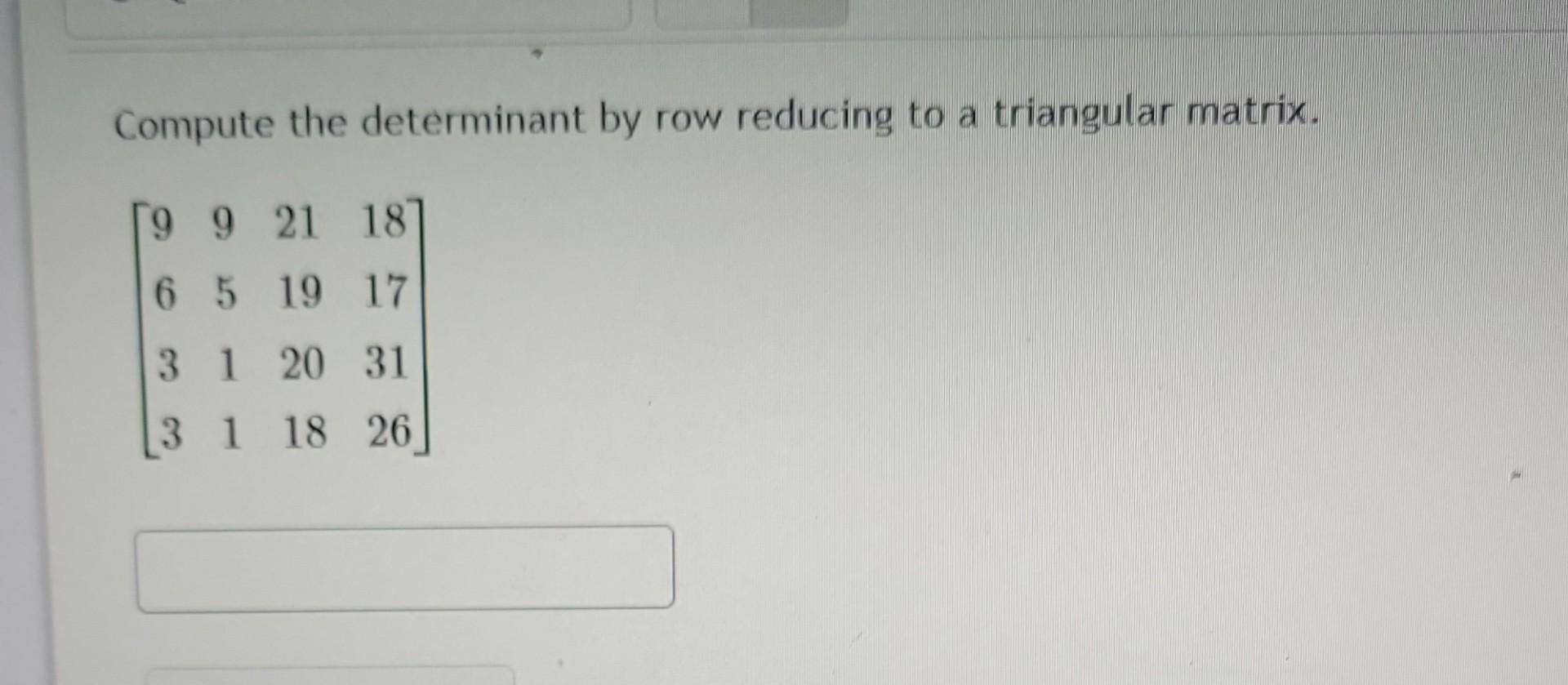 Solved Compute the determinant by row reducing to a | Chegg.com