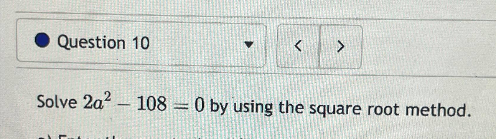 Solved Question 10Solve 2a2-108=0 ﻿by using the square root | Chegg.com