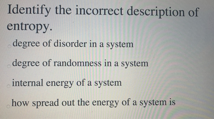 Solved Identify the incorrect description of entropy. degree | Chegg.com