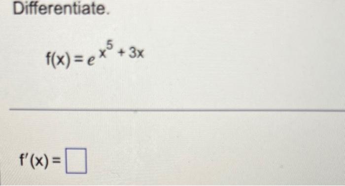 Solved Differentiate. f(x)=ex5+3x f′(x)= | Chegg.com