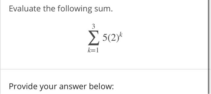Solved Evaluate the following sum. 3 Σ 5(2)* k=1 Provide | Chegg.com