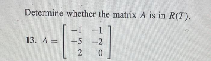 Solved Determine whether the matrix A is in R(T). 13. | Chegg.com