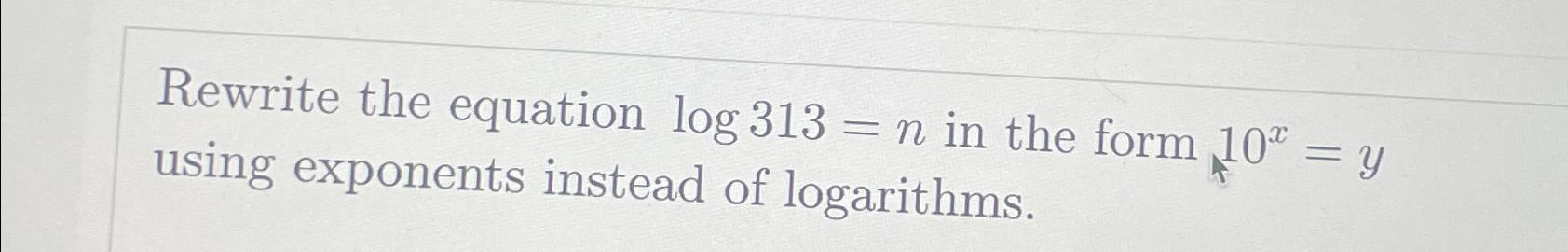 Solved Rewrite the equation log313=n ﻿in the form 10x=y | Chegg.com