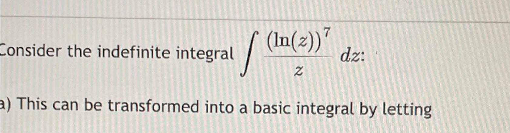 Solved Consider the indefinite integral ∫﻿﻿(ln(z))7zdz ﻿:a) | Chegg.com