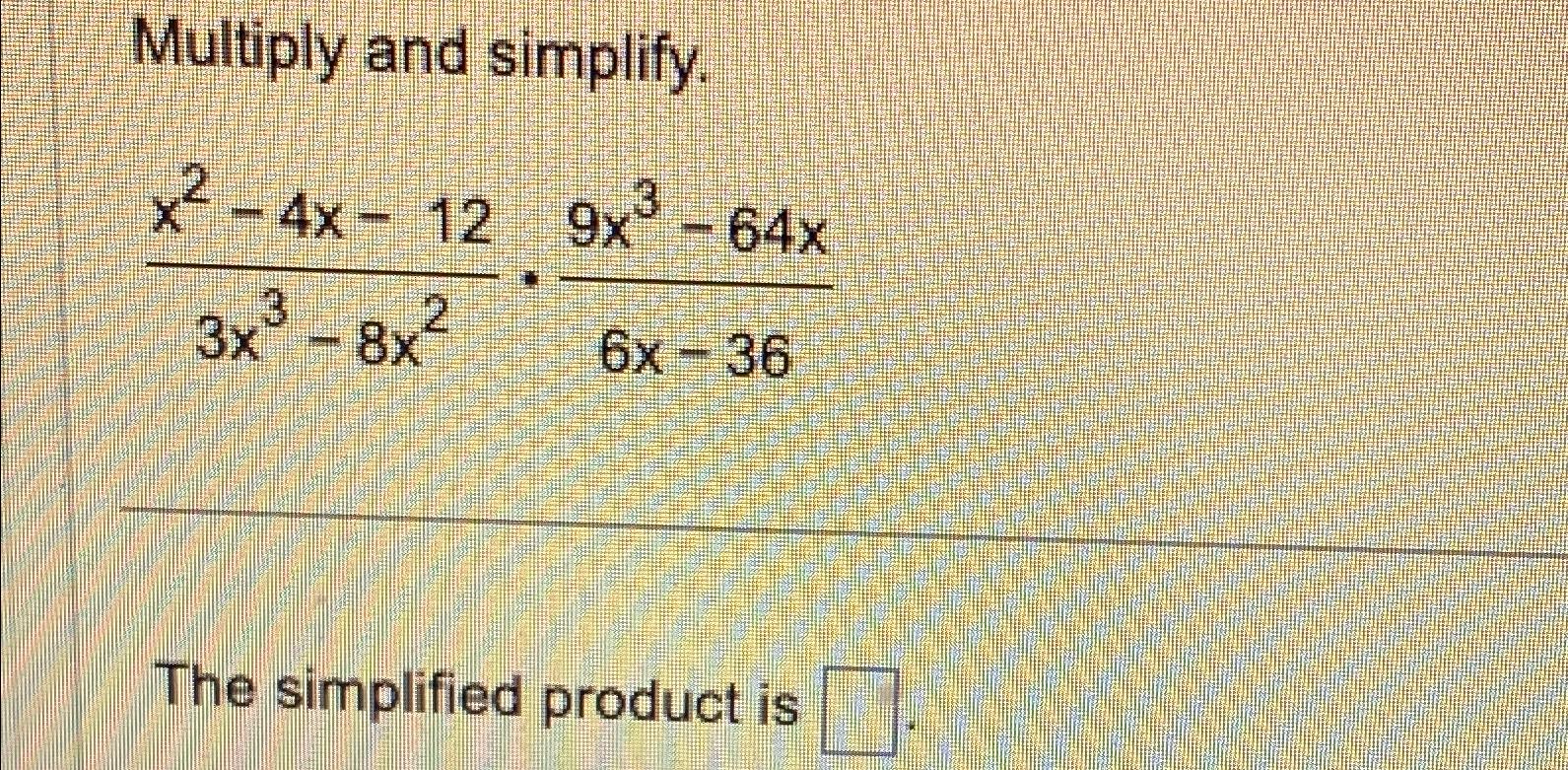 Solved Multiply and simplify.x2-4x-123x3-8x2*9x3-64x6x-36The | Chegg.com
