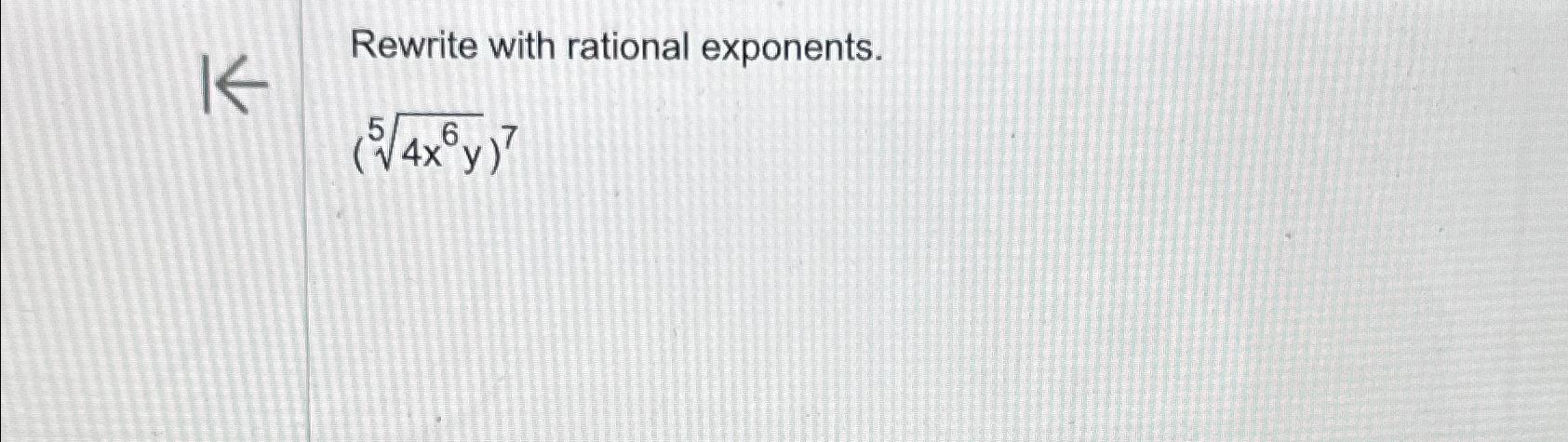 Solved Rewrite with rational exponents.(4x6y5)7 | Chegg.com