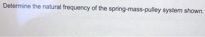 Solved Determine the natural frequency of the | Chegg.com