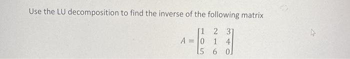 Solved Use the LU decomposition to find the inverse of the | Chegg.com