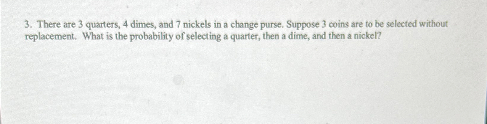 Solved There are 3 ﻿quarters, 4 ﻿dimes, and 7 ﻿nickels in a | Chegg.com