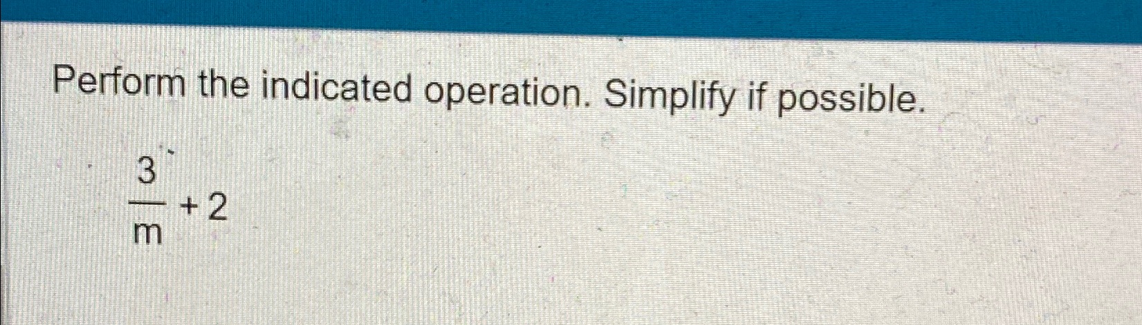 Solved Perform the indicated operation. Simplify if | Chegg.com