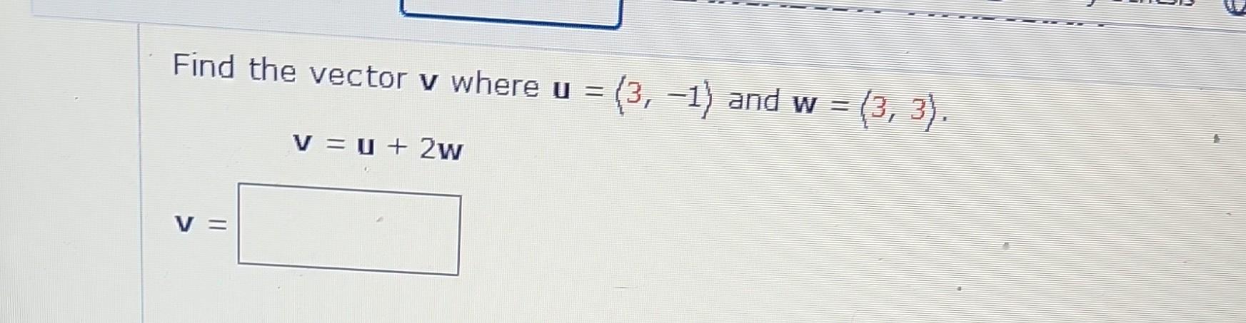 Solved Find the vector v where u= 3,−1) and w=(3,3) v=u+2w | Chegg.com