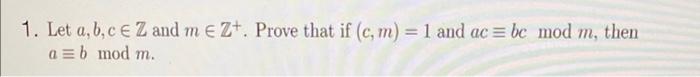 Solved 1. Let a,b,c∈Z and m∈Z+. Prove that if (c,m)=1 and | Chegg.com