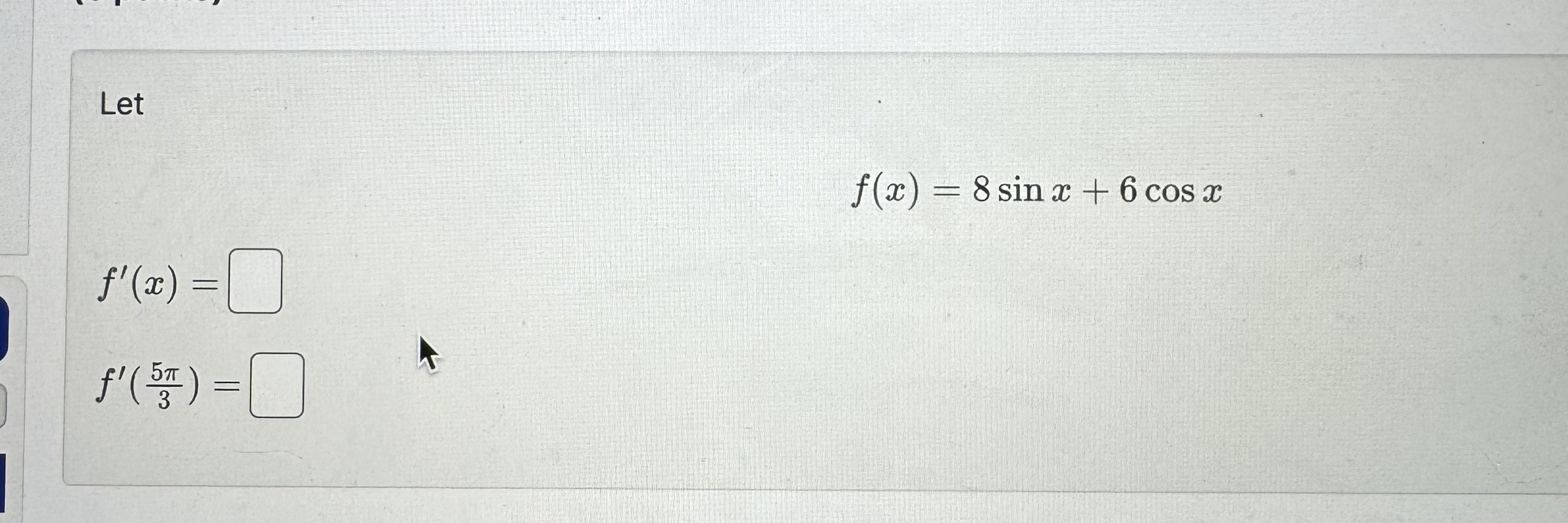 Solved Letf(x)=8sinx+6cosxf'(x)=f'(5π3)= | Chegg.com