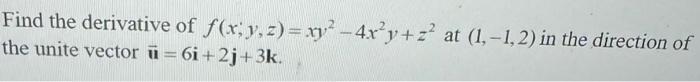 Solved Find the derivative of f(x;y,z)=xy2−4x2y+z2 at | Chegg.com