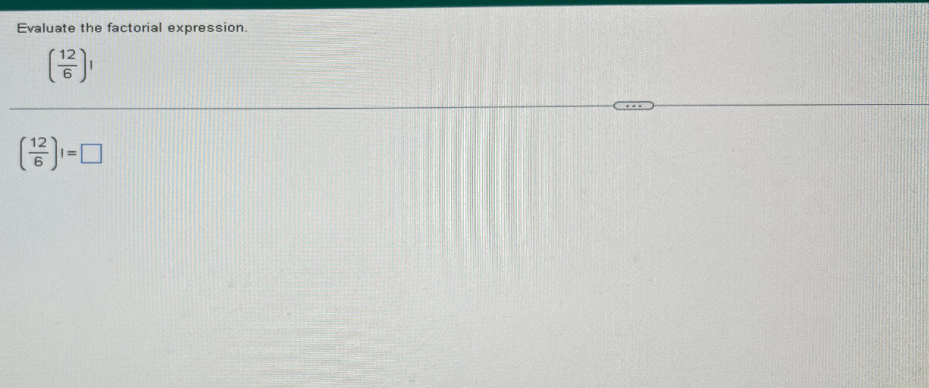Solved Evaluate the factorial expression.(126)!(126)I= | Chegg.com
