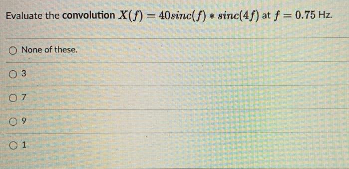 Solved Evaluate the convolution X(f) = 40sinc(f) * sinc(4f) | Chegg.com