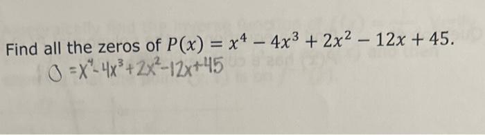 Solved Find all the zeros of P(x)=x4−4x3+2x2−12x+45. | Chegg.com