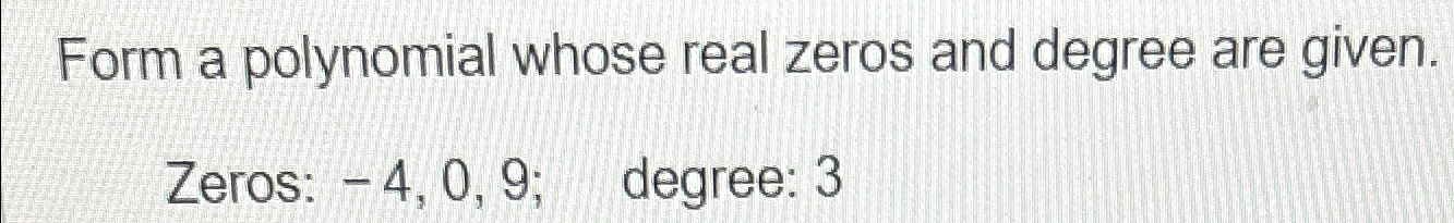 Form a polynomial whose real zeros and degree are | Chegg.com