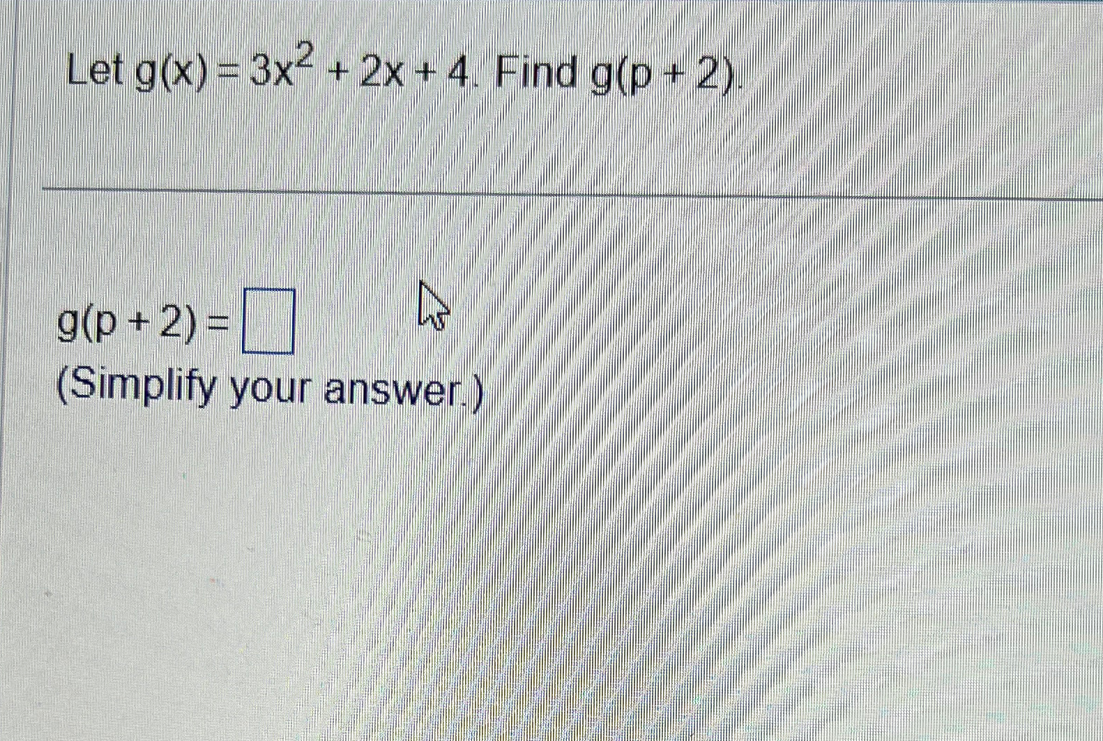 Solved Let g(x)=3x2+2x+4. ﻿Find g(p+2)g(p+2)=(Simplify your | Chegg.com