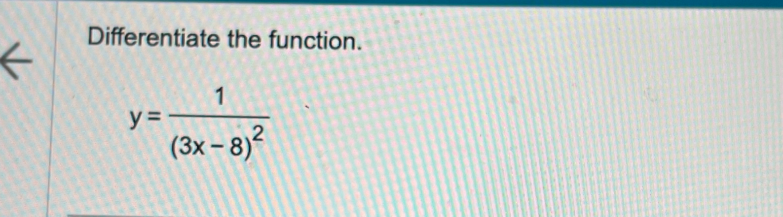 Solved Differentiate the function.y=1(3x-8)2 | Chegg.com