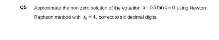Solved Q5 Approximate the non-zero solution of the equation | Chegg.com