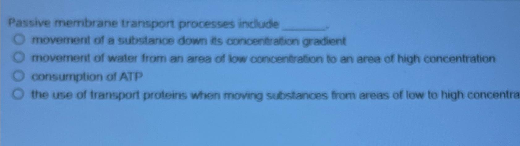 Solved Passive membrane transpon processes includemovement | Chegg.com