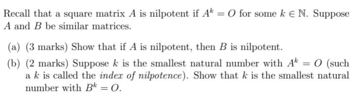 Solved Recall that a square matrix A is nilpotent if Ak=O | Chegg.com