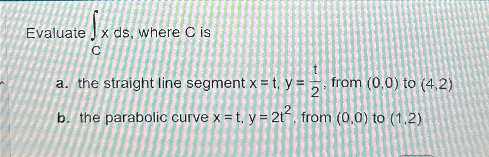 Solved Evaluate ∫C﻿xds, ﻿where C ﻿isa. ﻿the straight line | Chegg.com