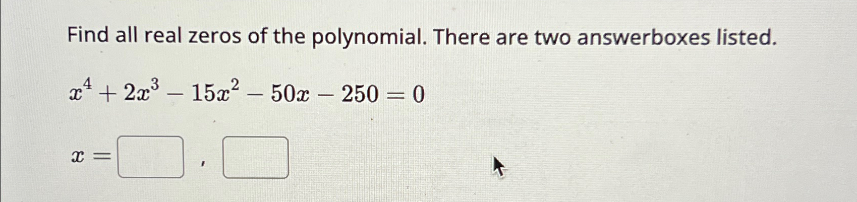 Solved Find all real zeros of the polynomial. There are two | Chegg.com
