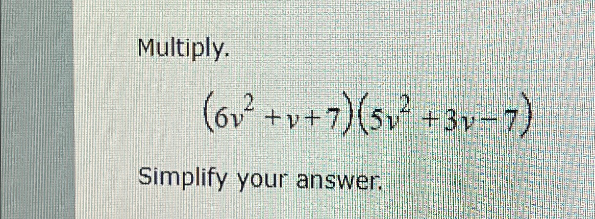 Solved Multiply.(6v2+v+7)(5v2+3v-7)Simplify your answer. | Chegg.com