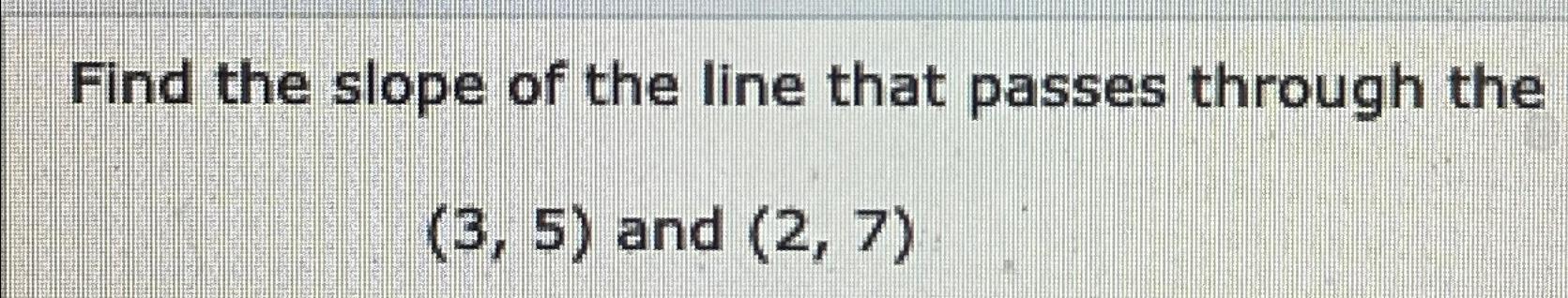 Solved Find the slope of the line that passes through (3,5) | Chegg.com